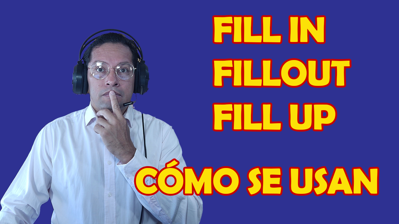 Como usar FILL IN, FILL OUT, FILL UP en inglés - MrJavier English Academy